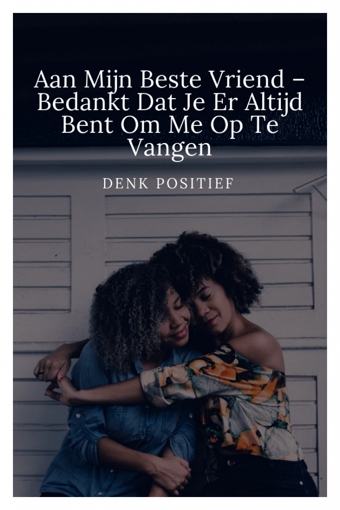 Aan Mijn Beste Vriend – Bedankt Dat Je Er Altijd Bent Om Me Op Te Vangen