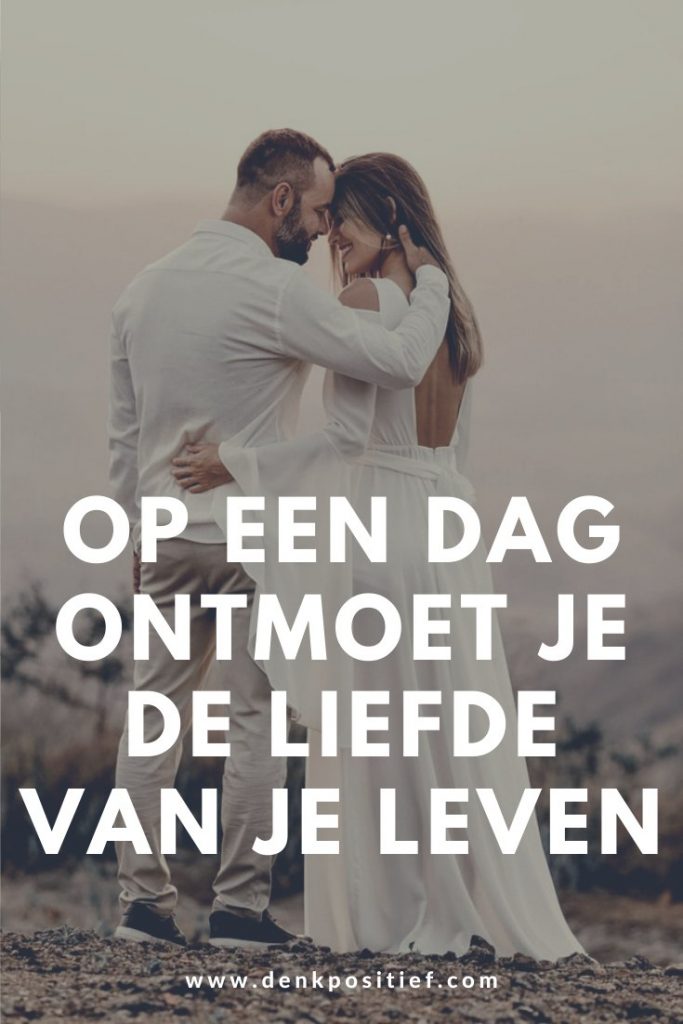 Op Een Dag Ontmoet Je De Liefde Van Je Leven