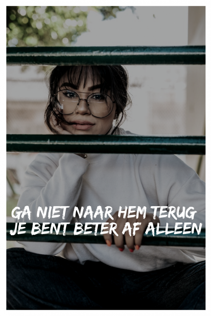 Ga Niet Naar Hem Terug – Je Bent Beter Af Alleen