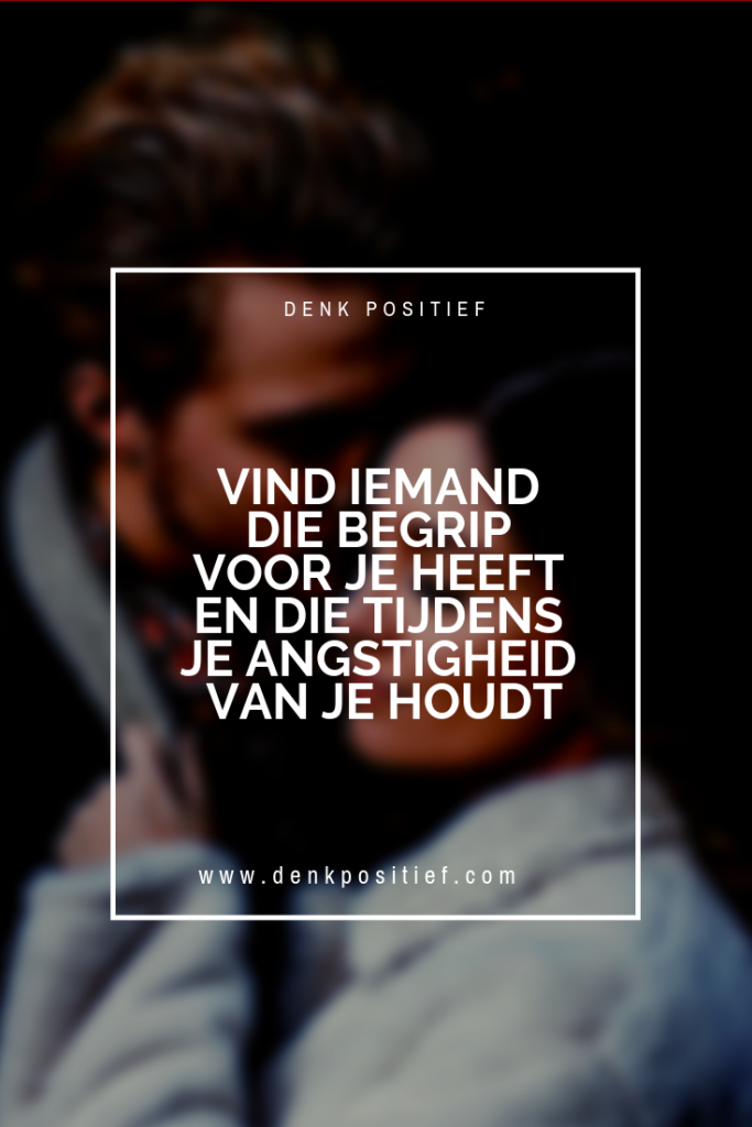 Vind Iemand Die Begrip Voor Je Heeft En Die Tijdens Je Angstigheid Van ...