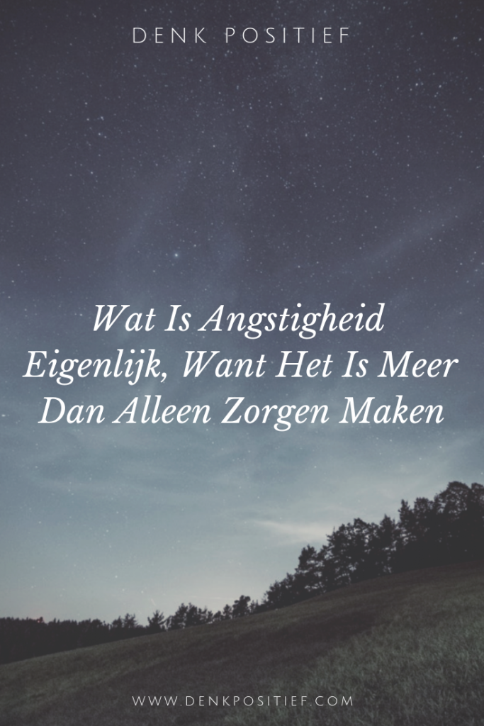 Wat Is Angstigheid Eigenlijk, Want Het Is Meer Dan Alleen Zorgen Maken
