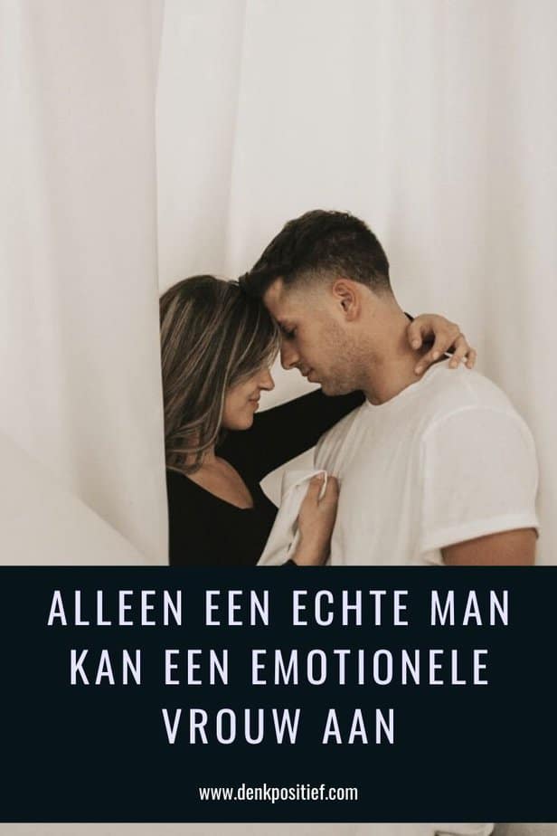 Alleen Een Echte Man Kan Een Emotionele Vrouw Aan