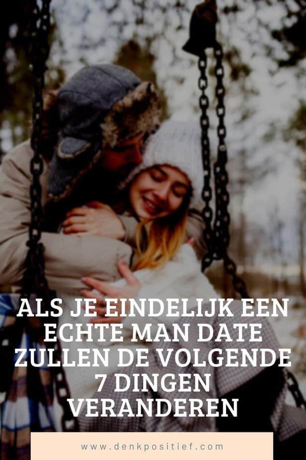 Als Je Eindelijk Een Echte Man Date Zullen De Volgende 7 Dingen Veranderen