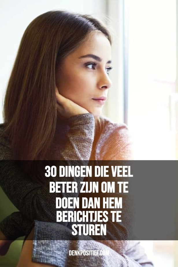 30 Dingen Die Veel Beter Zijn Om Te Doen Dan Hem Berichtjes Te Sturen