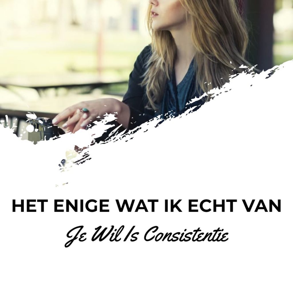 Het Enige Wat Ik Echt Van Je Wil Is Consistentie